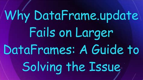 Why Dataframeupdate Fails On Larger Dataframes A Guide To Solving The Issue Youtube