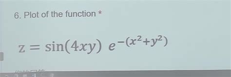 Solved Plot Of The Function Z Sin Xy E X Y Chegg