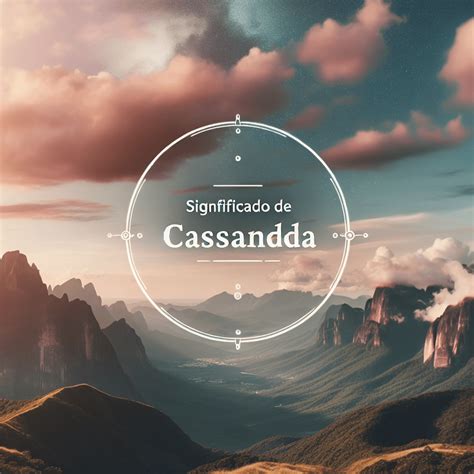 Qué Significa Cassandra Y Sus Apodos