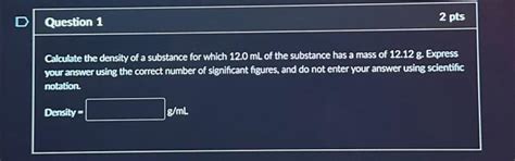 Solved D Question 1 Calculate The Density Of A Substance For Chegg Com