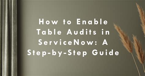 How To Enable Table Audits In Servicenow A Step By Step Guide
