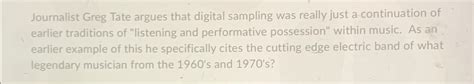 Solved Journalist Greg Tate Argues That Digital Sampling Was Chegg