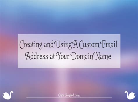 Creating And Using A Custom Email Address At Your Domain Name Once Creating And Using A Custom Email Address At Your Domain Name Once