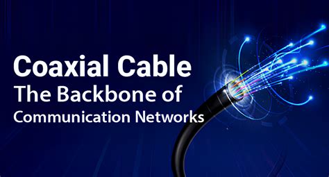 Coaxial Cable The Backbone Of Communication Networks