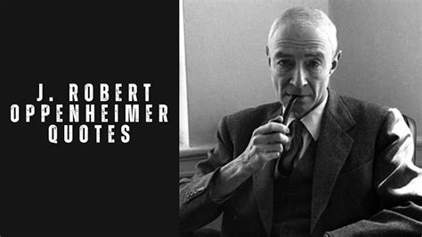 Top Quotes From J Robert Oppenheimer