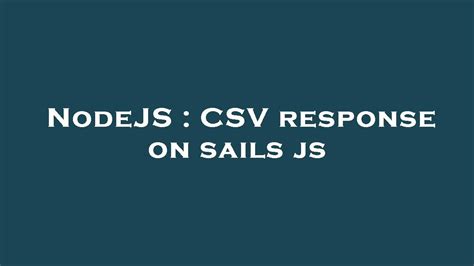 Nodejs Csv Response On Sails Js Youtube
