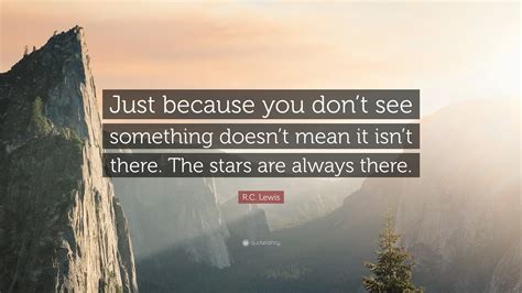 Rc Lewis Quote Just Because You Dont See Something Doesnt Mean It