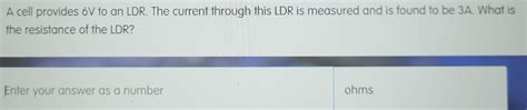 Solved A Cell Provides 6v To An Ldr The Current Through This Ldr Is Measured And Is Found To