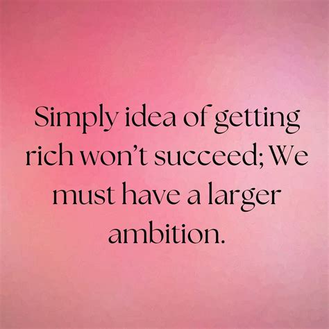 The Ambition Has To Be Larger Than Self And Includes Making A Valuable