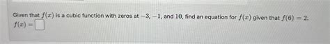 Solved Given That Fx ﻿is A Cubic Function With Zeros At