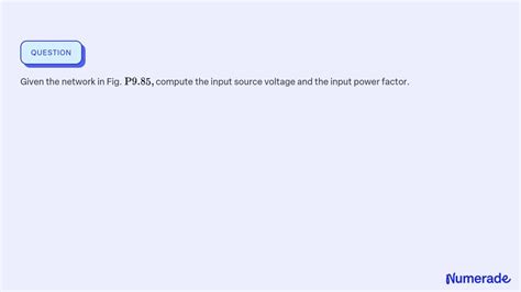solved given the network in fig p 9 85 compute the input source