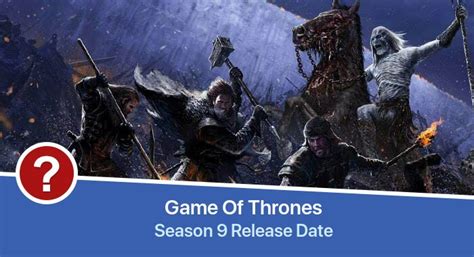 Game Of Thrones Season 9 Release Date