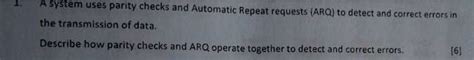 Solved A System Uses Parity Checks And Automatic Repeat Requests Arq To Detect And Correct