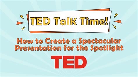Ted Talk Time How To Create A Spectacular Presentation For The