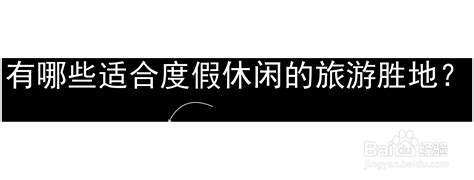 有哪些适合度假休闲的旅游胜地？ 百度经验