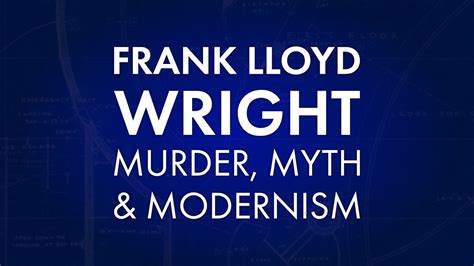 Frank Lloyd Wright Murder Myth And Modernism Wow Presents Plus