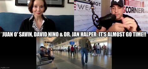 Juan O Savin David Nino And Dr Jan Halper Its Almost Go Time Video Best News Here