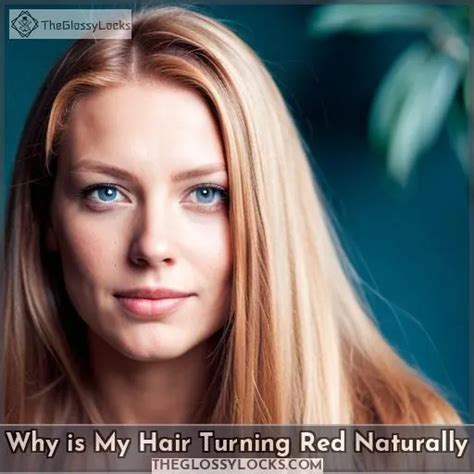 Why Is My Hair Turning Red Naturally Causes Prevention And Treatment