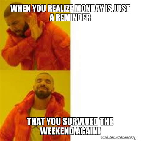 When You Realize Monday Is Just A Reminder That You Survived The