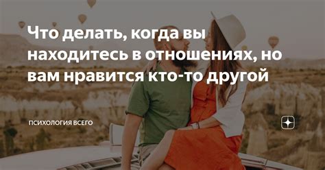 Что делать когда вы находитесь в отношениях но вам нравится кто то