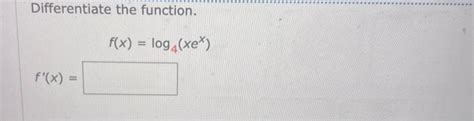 solved differentiate the function f x log4 xex f′ x
