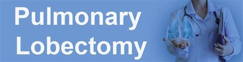 Lobectomy Surgical Procedure And Treatment For Lung Conditions