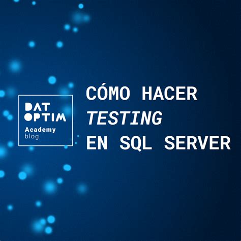 ¿cómo Hacer Testing En Sql Server Datoptim