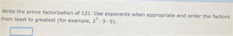 Solved Write The Prime Factorization Of 121 Use Exponents When