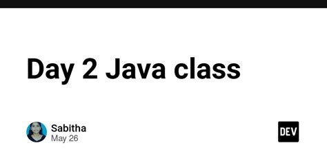 Day 2 Java Class Dev Community