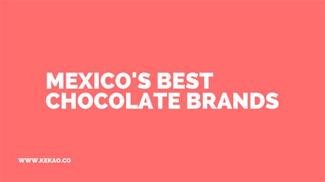 Mexicos Best Chocolate Brands Kekao