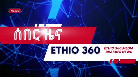 Ethio 360 ሰበር መረጃ Jan 26 2025