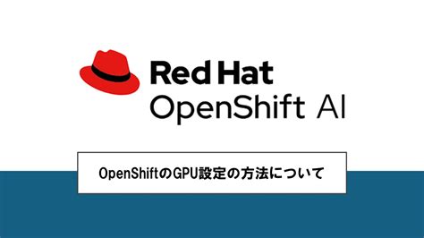 OpenShiftのGPU設定の方法について SIOS Tech Lab