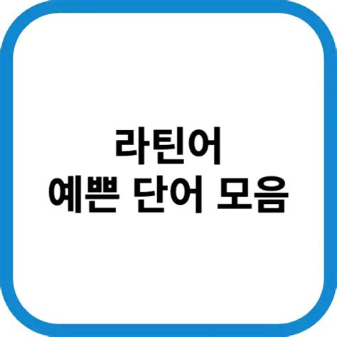 라틴어 예쁜 단어 모음 Best 100 뜻풀이 포함