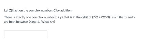 Solved Let Z I Act On The Complex Numbers C By Addition Chegg