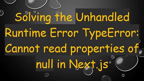 Solving The Unhandled Runtime Error Typeerror Cannot Read Properties Of Null In Nextjs Youtube