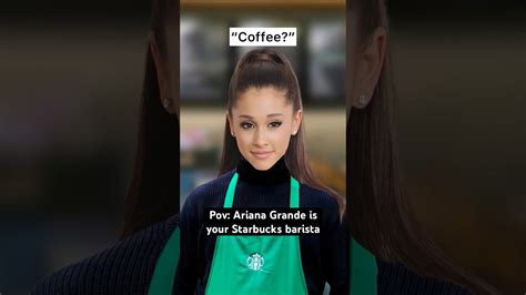 If Ariana Grande Was Your Starbucks Barista