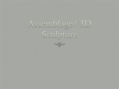 Ppt Assemblage 3d Sculpture Powerpoint Presentation Free Download