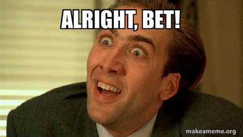 Alright Bet Sarcastic Nicholas Cage Meme Generator