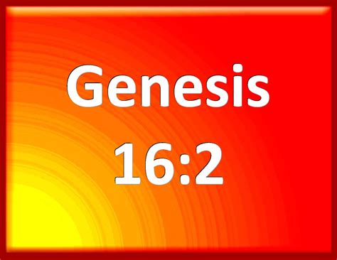 Genesis 16 2 And Sarai Said To Abram Behold Now The Lord Has Restrained Me From Bearing I