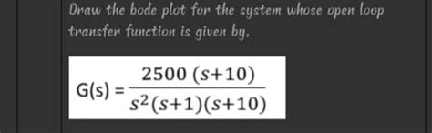 Draw The Bode Plot For The System Whose Open Loop Transfer Function Is Gi