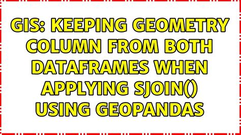 Gis Keeping Geometry Column From Both Dataframes When Applying Sjoin Using Geopandas Youtube