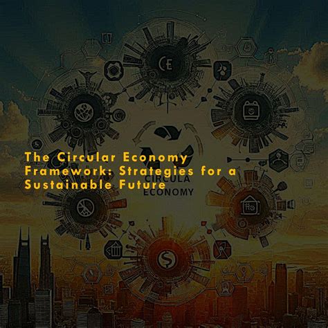 The Circular Economy Framework Strategies For A Sustainable Future