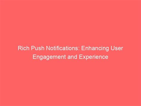 Rich Push Notifications Enhancing User Engagement And Experience
