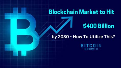 Blockchain Market To Hit 400 Billion By 2030 How To Utilize This