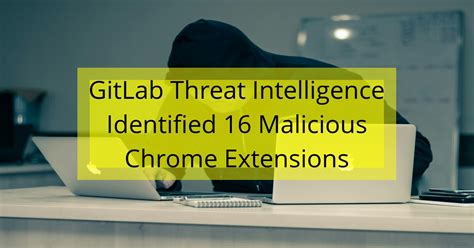 Gitlab Threat Intelligence Identified 16 Malicious Chrome Extensions
