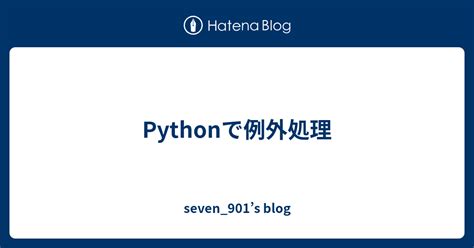 Pythonで例外処理 seven 901s blog