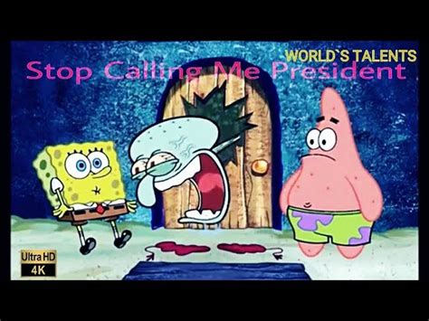 Spongebob Squarepants Stop Calling Me President