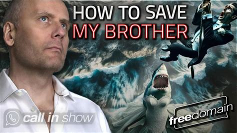 How Can I Save My Brother Freedomain Call In