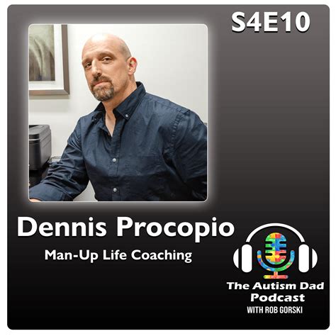 Helping Men Become Better Versions Of Themselves Feat Dennis Procopio S4e10 The Autism Dad