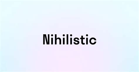 Nihilistic — перевод транскрипция произношение и примеры